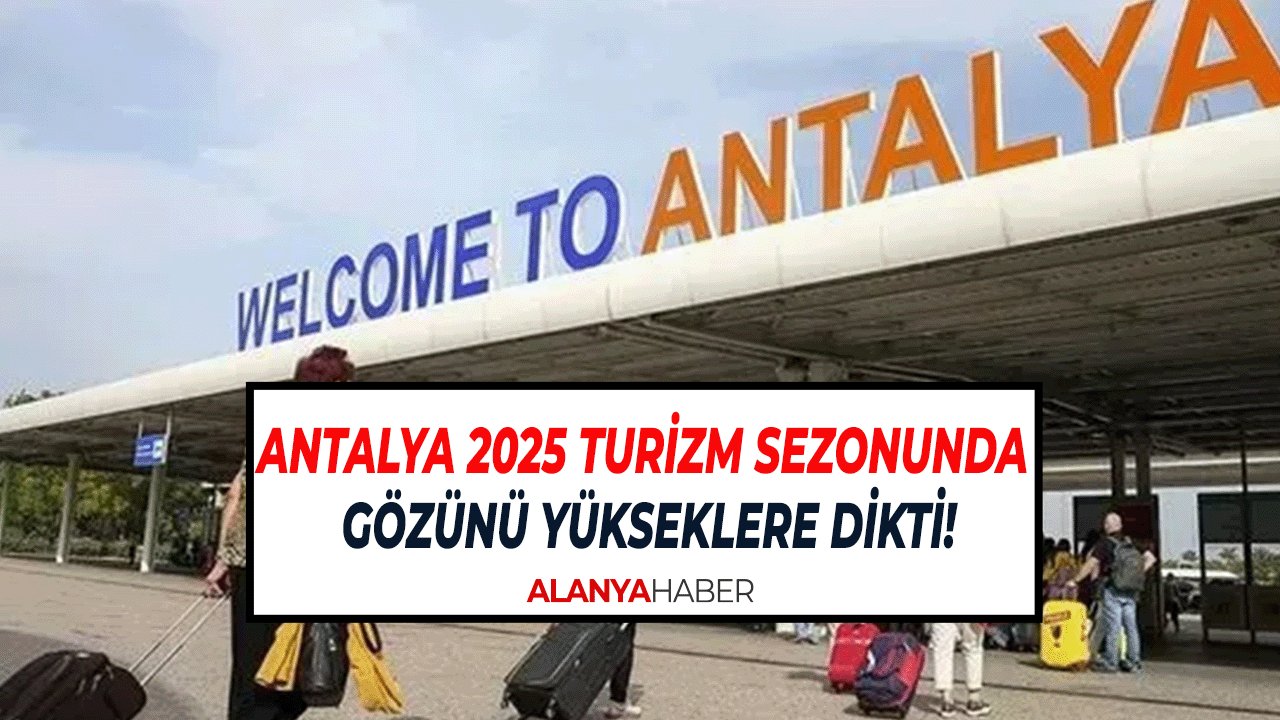 Antalya 2025 Turizm Sezonunda gözünü yükseklere dikti!