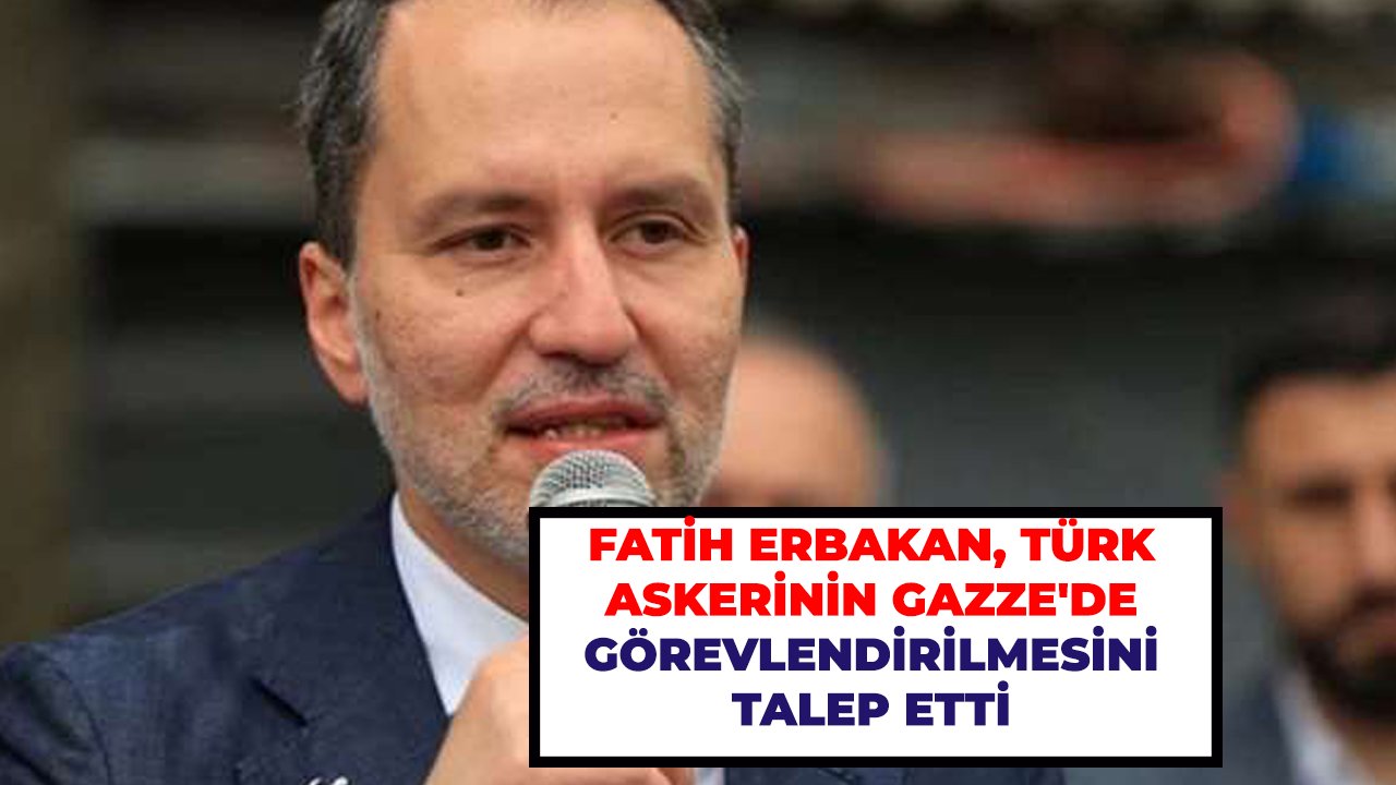 Fatih Erbakan, Türk askerinin Gazze'de görevlendirilmesini talep etti
